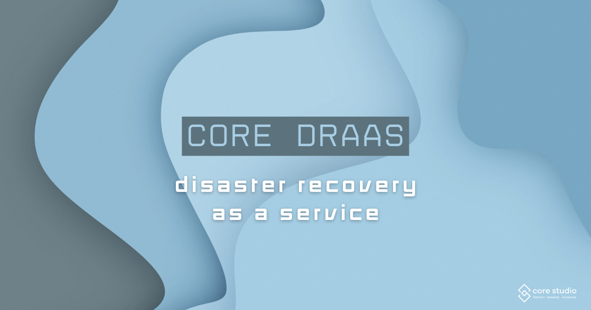 Disaster Recovery as a Service | Core DRaaS – CoreStudio